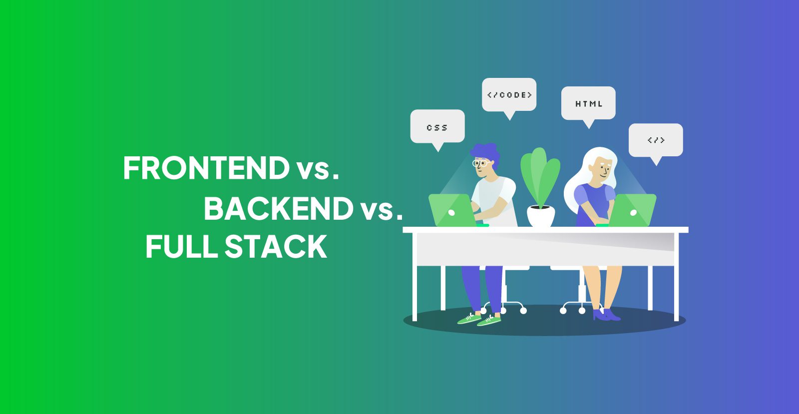 Frontend vs. Backend vs. Full Stack: Which one to choose Frontend vs. Backend vs. Full Stack: Which one to choose